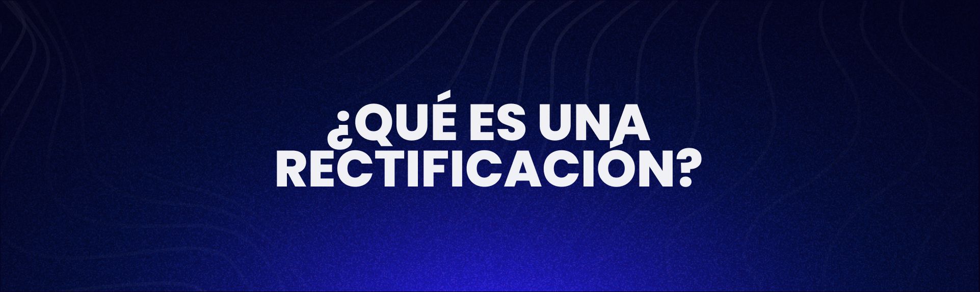 ¿Qué es una rectificación y cómo hacerla?